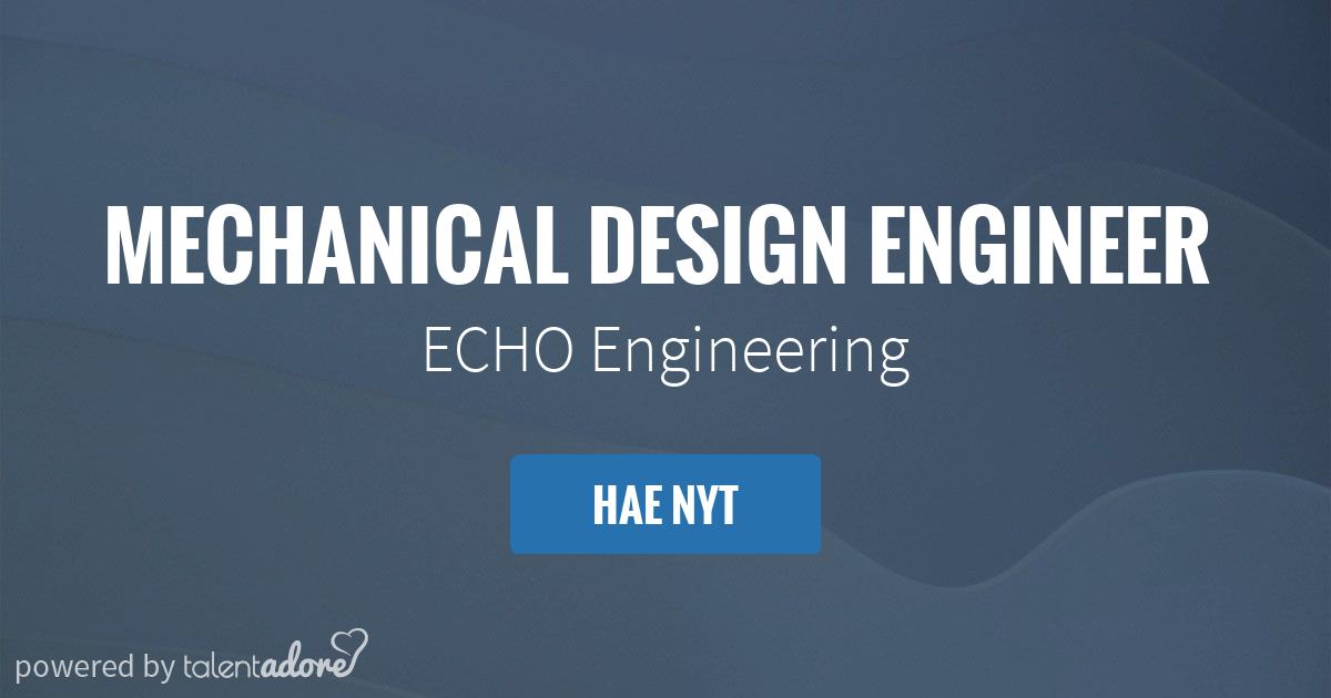Mechanical Design Engineer | ECHO Engineering | TalentAdore - Edistyksellinen Hakijakokemus